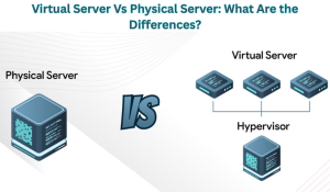 Virtual Server Vs Physical Server: What Are the Differences?